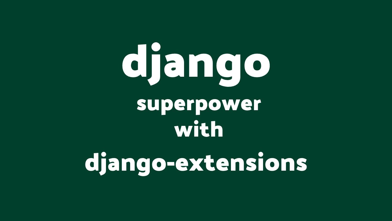 Unlock django super powers with Django Extensions Unlock django super powers with Django Extensions